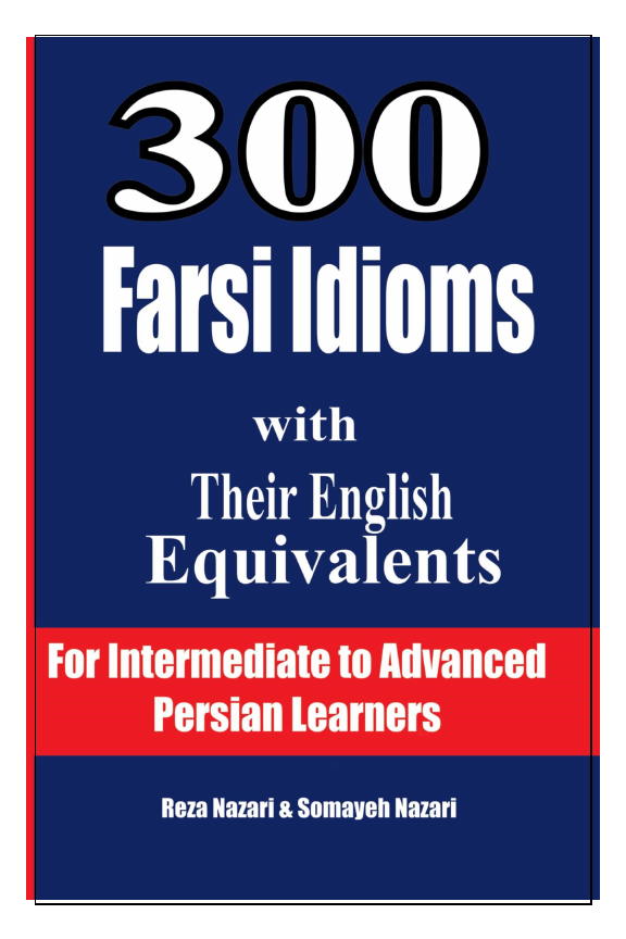 300 Farsi Idioms with Their English Equivalents: For Intermediate to ...